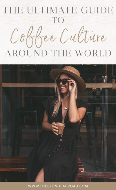 The Ultimate Guide to Coffee Culture Around the World • The Blonde Abroad